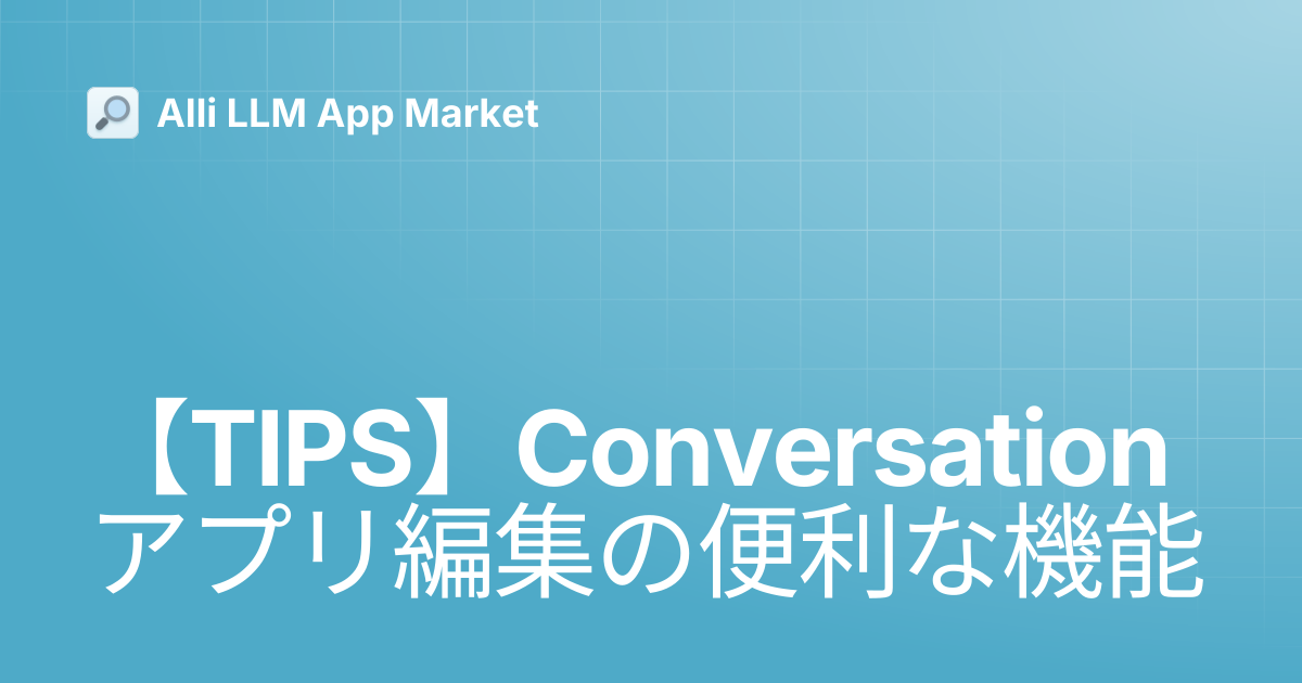 【TIPS】Conversation アプリ編集の便利な機能 | Alli LLM App Market